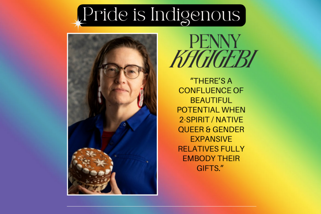 Pride is Indigenous: Featuring Penny Kagigebi - Native American ...